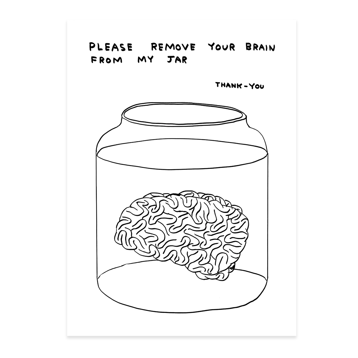 Please remove your brain from my jar - David Shrigley – Ourtypes